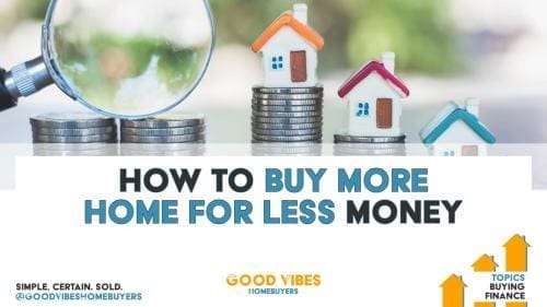 How to Buy More Home for Less Money - Goodvibeshomebuyers.com